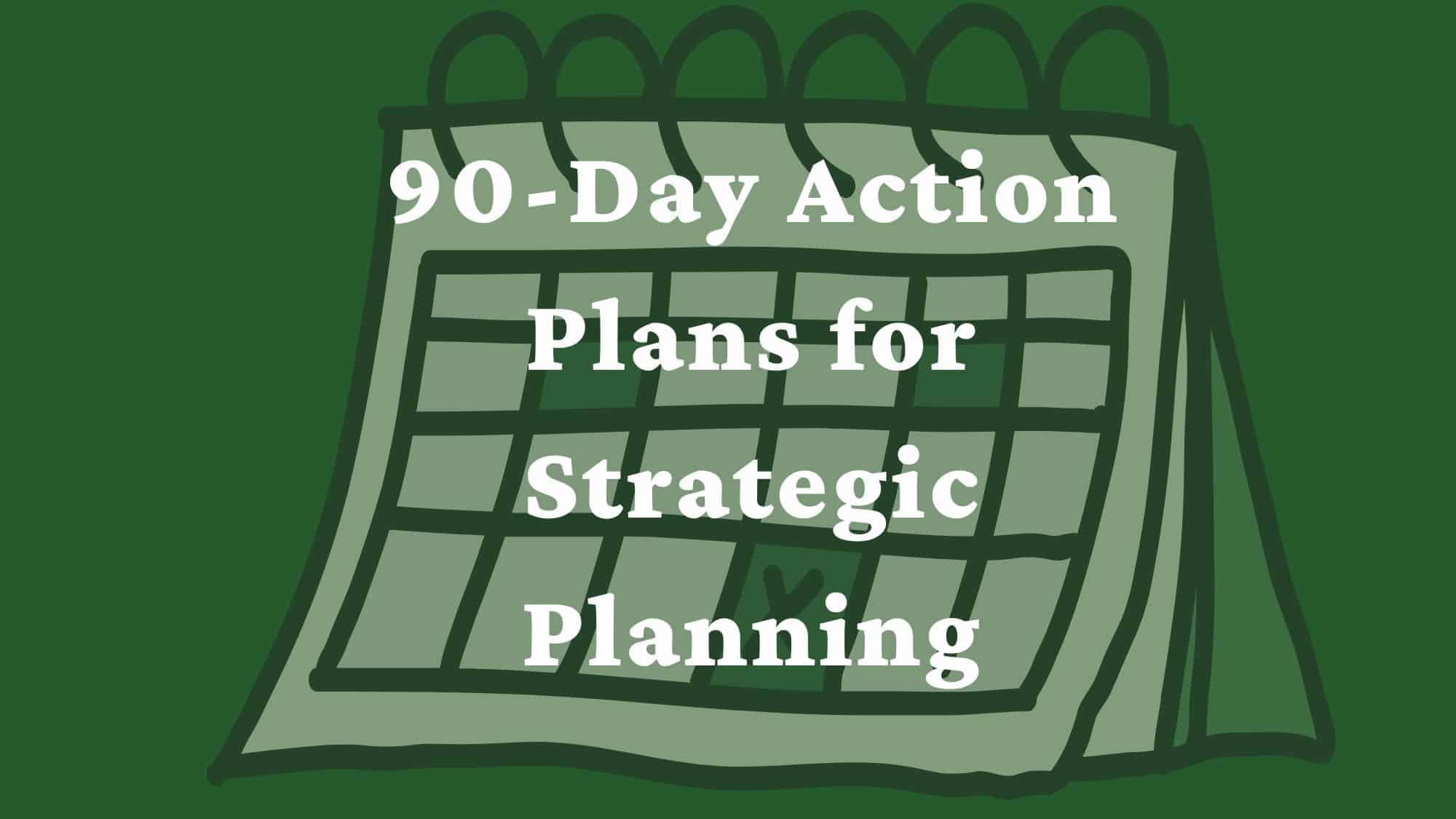 90 Day Action Plans For Strategic Planning
